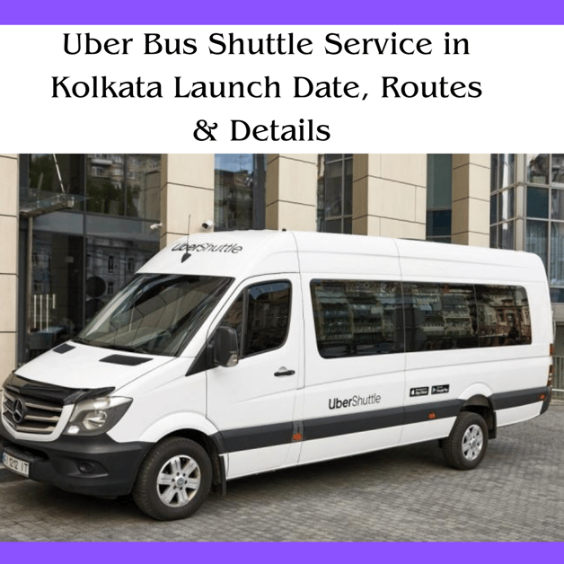 Uber Bus Shuttle Service in Kolkata Launch Date, Routes, Timings ...