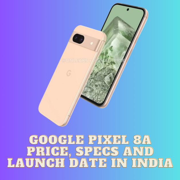 Google Pixel 8a Price, Specs and Launch date in India | DesiDime